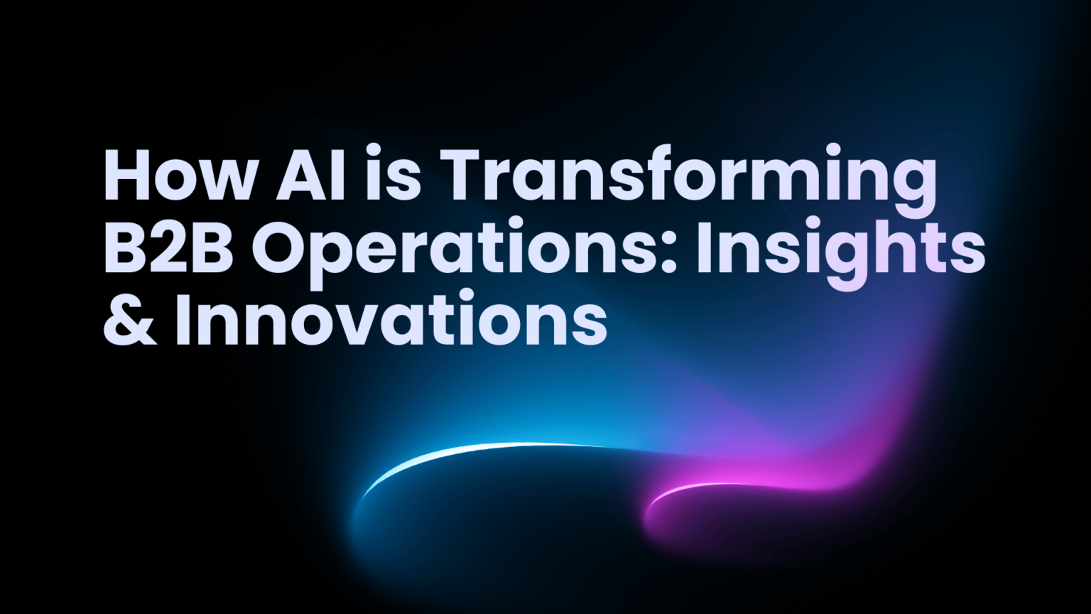 How AI is Transforming B2B Operations: Insights & Innovations ...